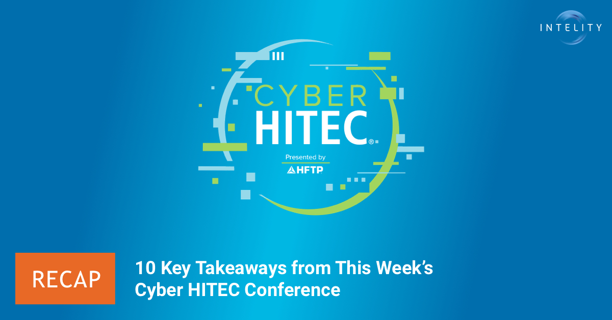 10 Key Takeaways from This Week's Cyber HITEC Conference - INTELITY